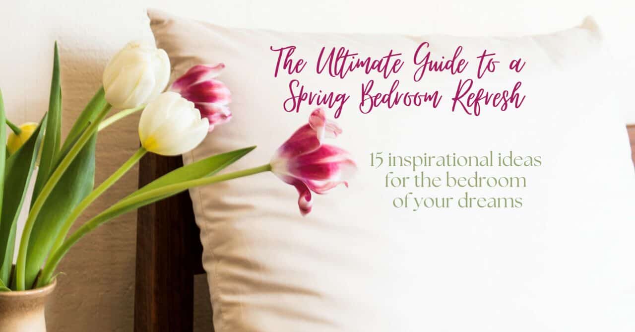 The Ultimate Guide to a Spring Bedroom Refresh - Shepherd's Dream