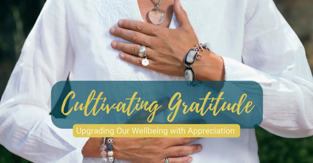 Cultivating Gratitude: Upgrading Our Wellbeing with Appreciation ...